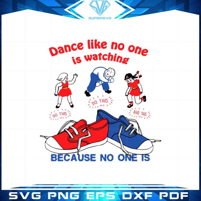 Dance Like No One Is Watching Because No One Is Svg Files