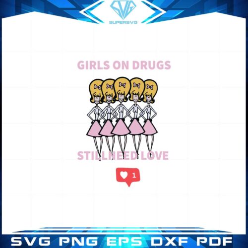 Girls On Drugs Still Need Love Svg For Cricut Sublimation Files