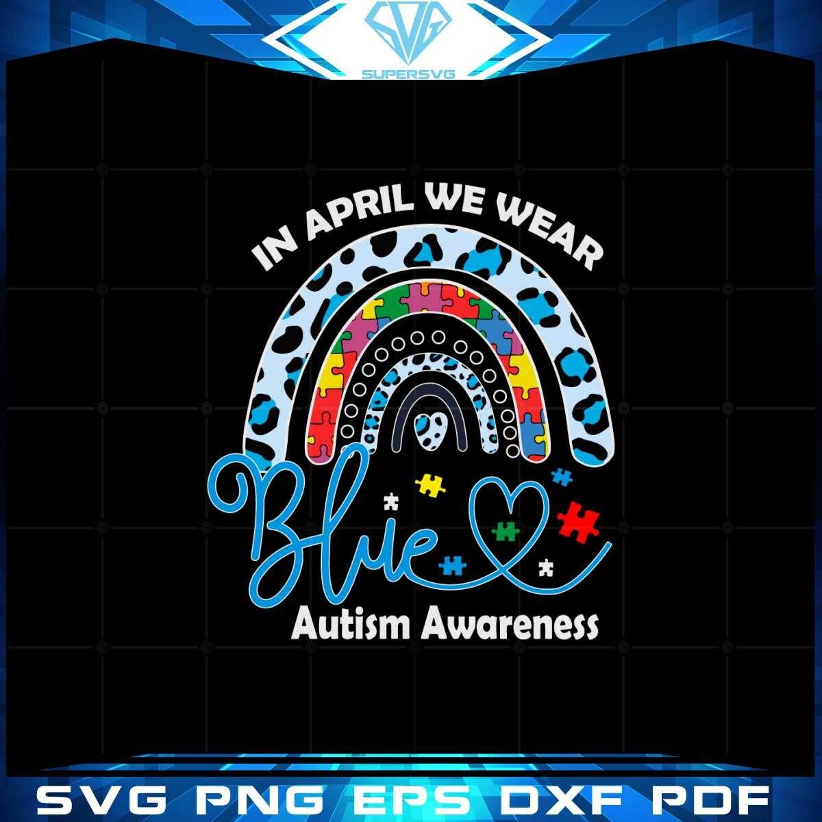In April We Wear Blue For Autism Awareness Autism Rainbow Svg