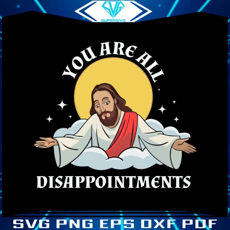Jesus Christ Meme You Are All Disappointments Christian SVG